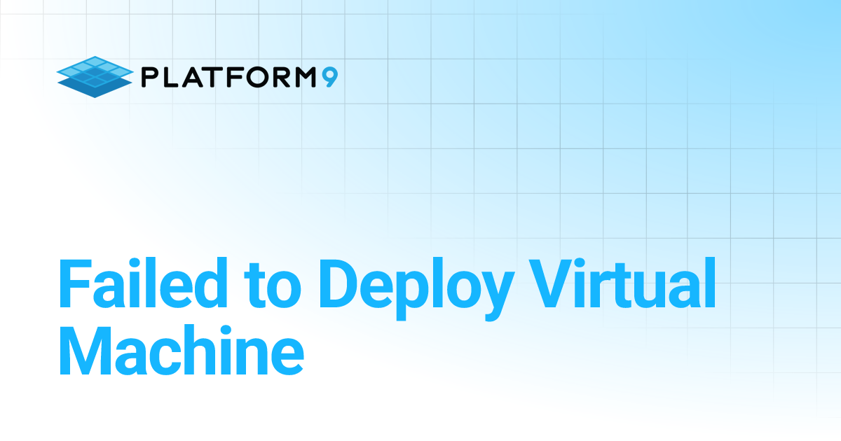 Failed to Deploy Virtual Machine | Private Cloud Director | Platform9 ...